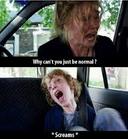 Why cant you just be normal? Meme Generator
